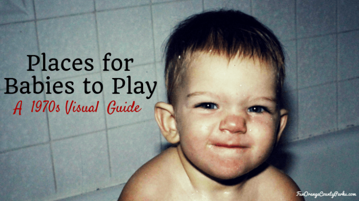Places for Babies to Play: A 1970s Visual Guide - Fun Orange County Parks